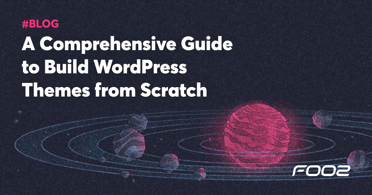 How to Build WordPress Themes from Scratch: Complete Guide - Fooz